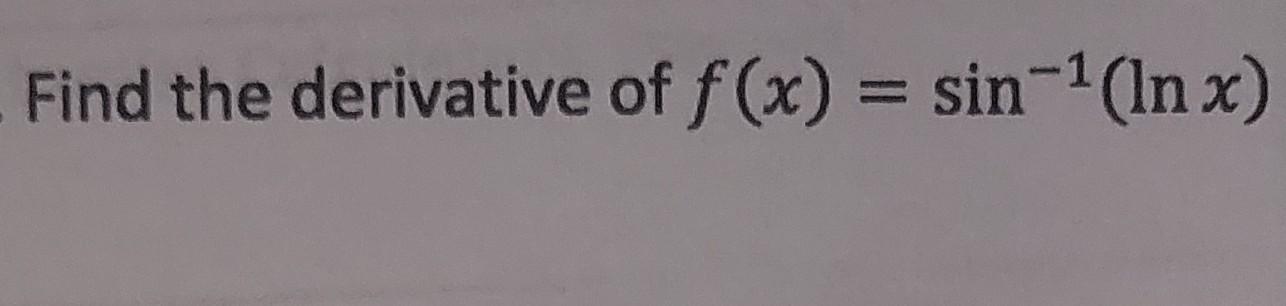 Solved Find the derivative of f(x)=sin−1(lnx) | Chegg.com