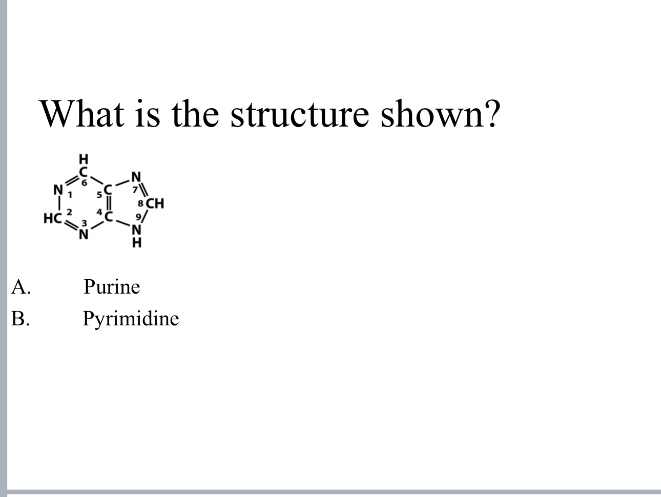 Solved What is the structure shown?A. ﻿PurineB. ﻿Pyrimidine | Chegg.com