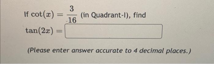 Solved If cot(x)=163 (in Quadrant-I), find tan(2x)= (Please | Chegg.com