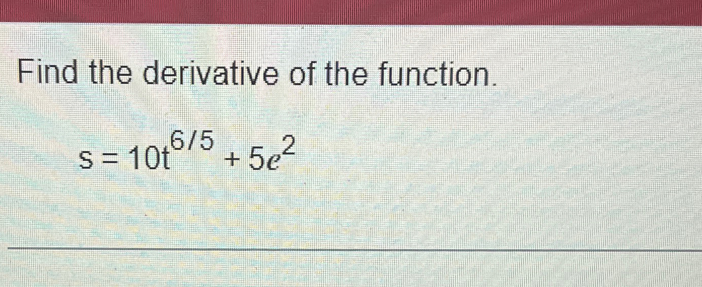 Solved Find the derivative of the function.s=10t65+5e2 | Chegg.com