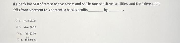 Solved If a bank has $60 of rate sensitive assets and $50 in | Chegg.com