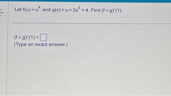Solved Let f(u)=u4 and g(x)=u=2x3+4 (f∘g)′(1)= (Type an | Chegg.com