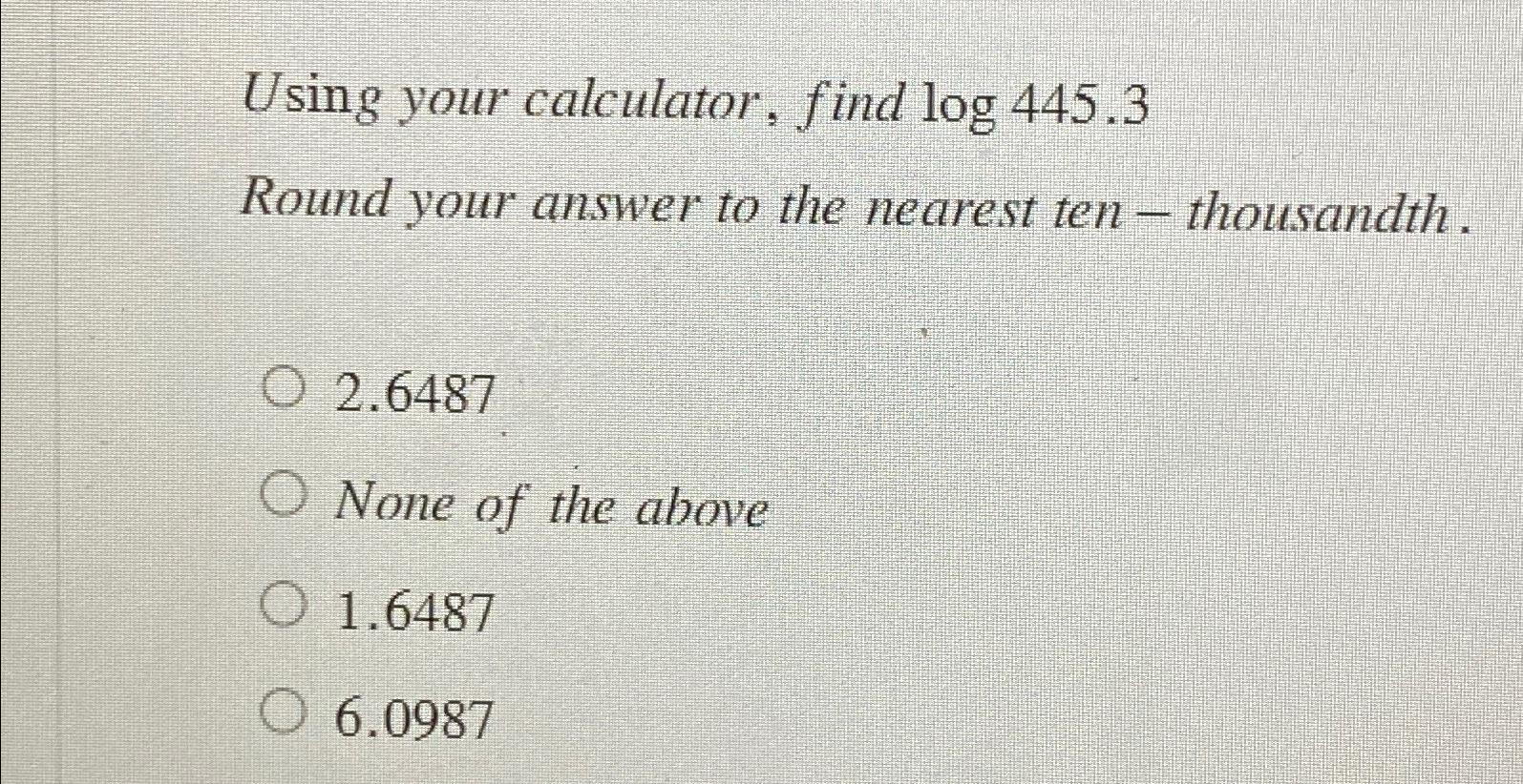Solved Using your calculator, find log445.3Round your answer | Chegg.com
