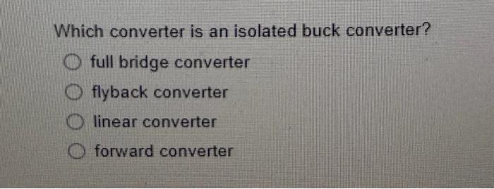 Solved Which converter is an isolated buck converter? full | Chegg.com