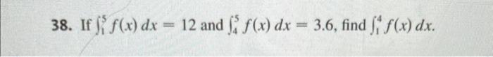 Solved 38. If ∫15f(x)dx=12 and ∫45f(x)dx=3.6, find | Chegg.com