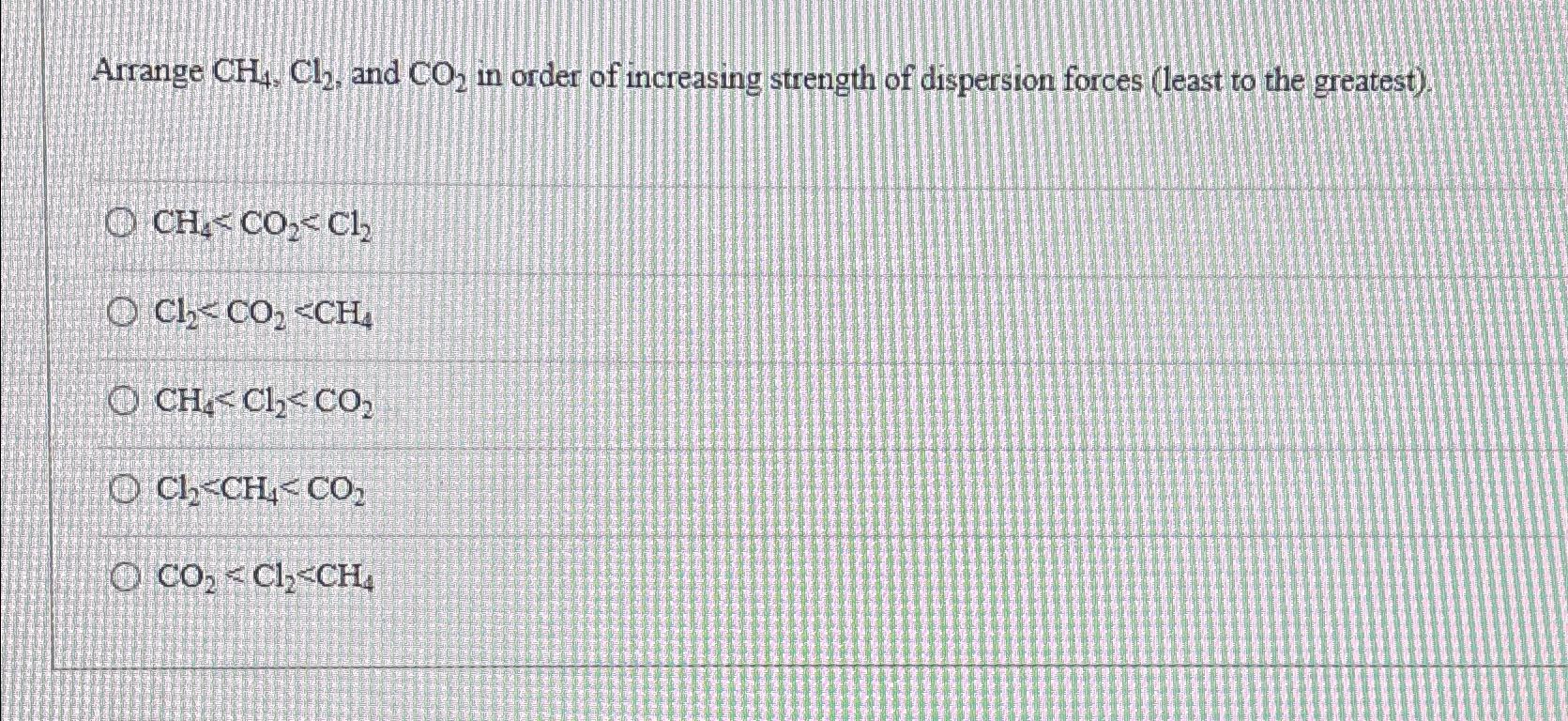 Solved Arrange CH4,Cl2, ﻿and CO2 ﻿in order of increasing | Chegg.com