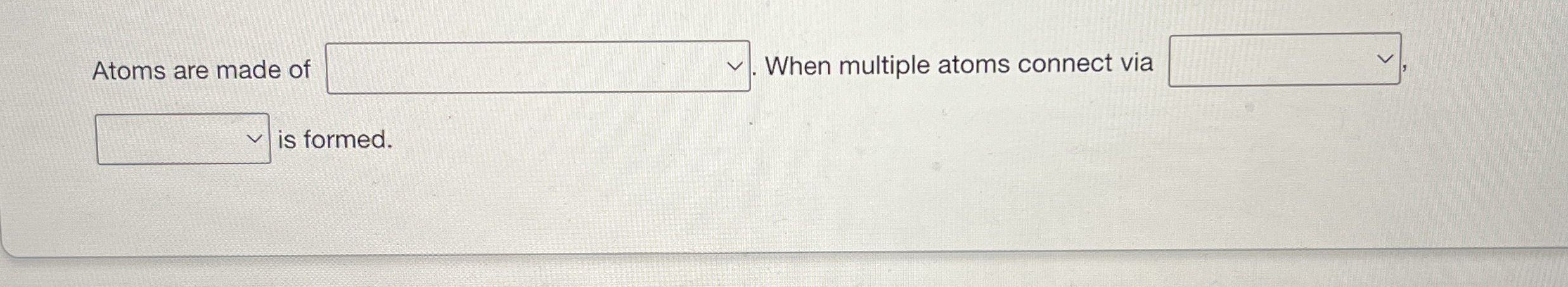Solved Atoms are made of ﻿When multiple atoms connect via | Chegg.com