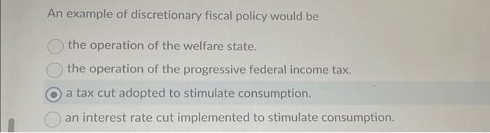 Solved An example of discretionary fiscal policy would be | Chegg.com