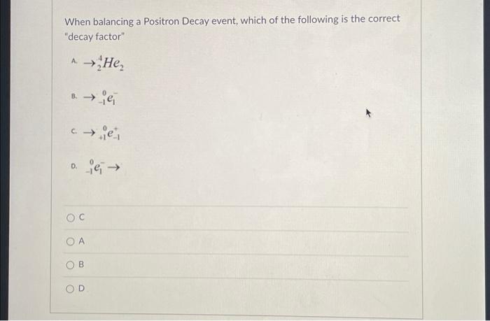 Solved When balancing a Positron Decay event, which of the | Chegg.com