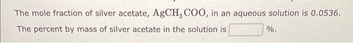 Solved The mole fraction of silver acetate, AgCH3COO, in an | Chegg.com