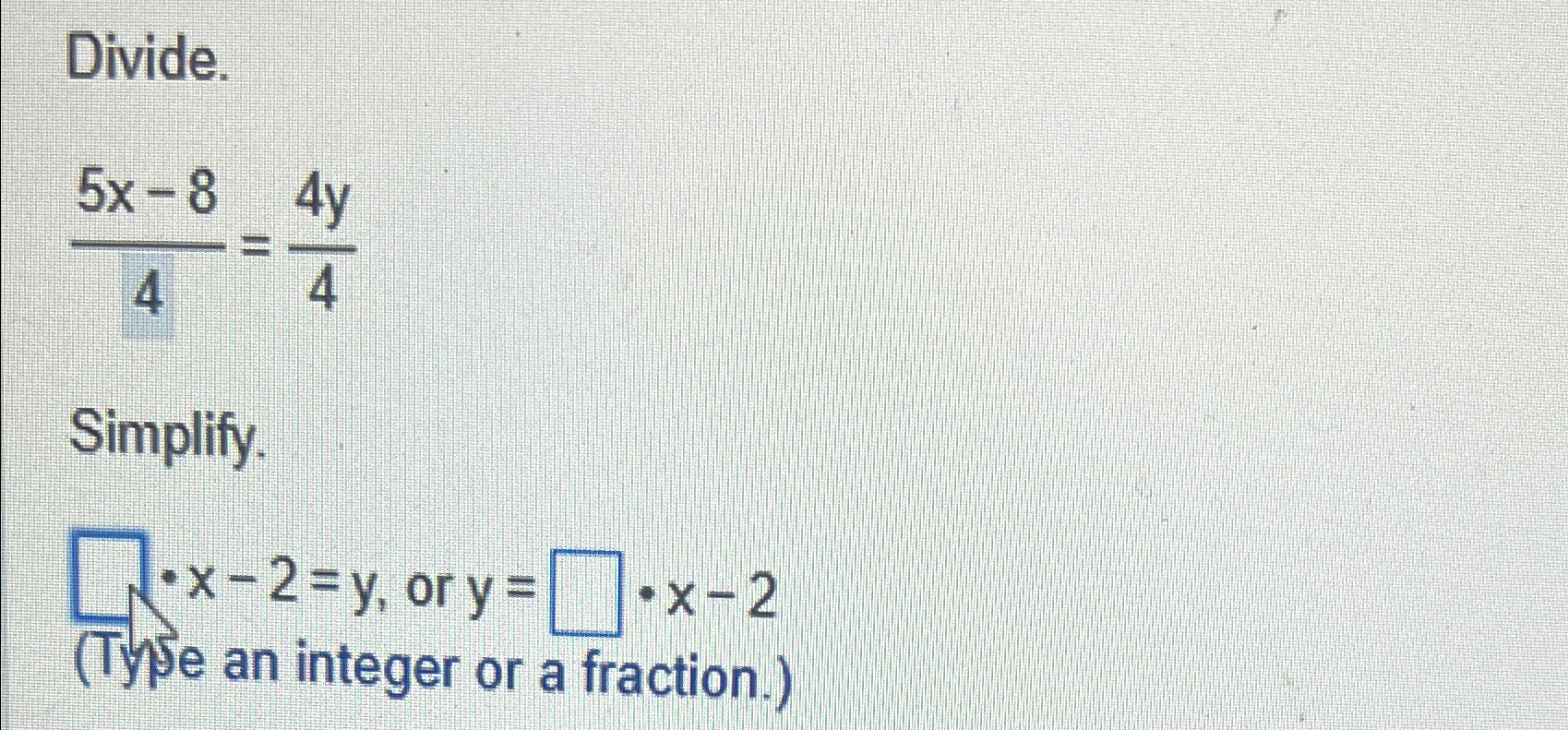 Solved Divide.5x-84=4y4Simplify.x-2=y, ﻿or y= - x-2(Type | Chegg.com
