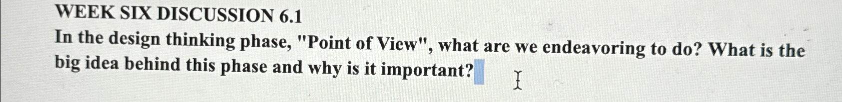 Solved WEEK SIX DISCUSSION 6.1In the design thinking phase, | Chegg.com
