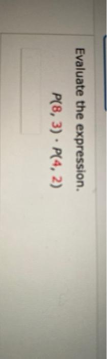 Solved Evaluate the expression. P(8,3). P(4,2) | Chegg.com