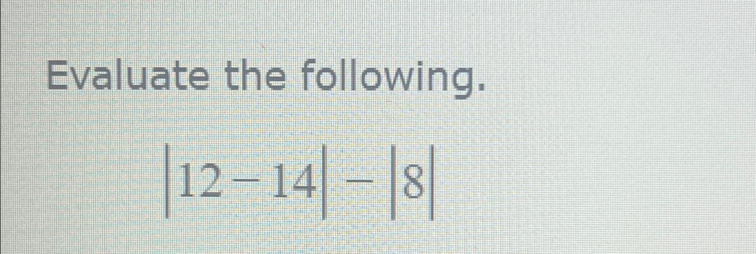 Solved Evaluate the following.|12-14|-|8| | Chegg.com
