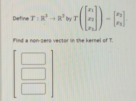 Solved Define T:R3→R2 ﻿by T([x1x2x3])=[x2x3]Find a non-zero | Chegg.com