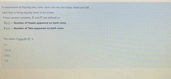 Solved In experiment of flipping two coins, each coin has | Chegg.com