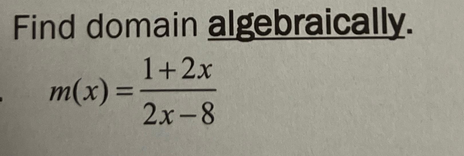 Solved Find domain algebraically.m(x)=1+2x2x-8 | Chegg.com