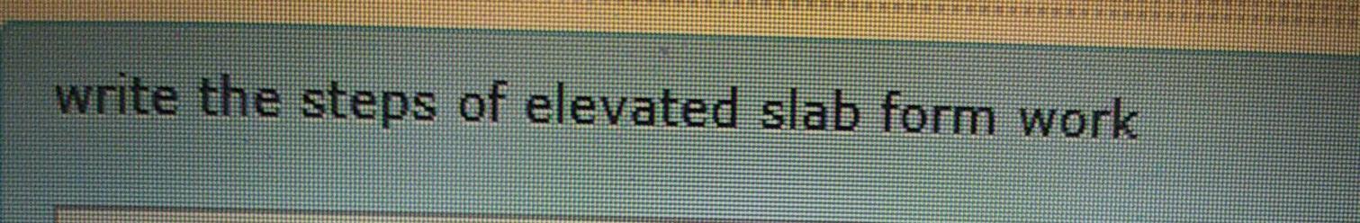 Solved write the steps of elevated slab form work explain | Chegg.com