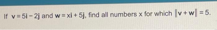 Solved If v=5i−2j and w=xi+5j, find all numbers x for which | Chegg.com
