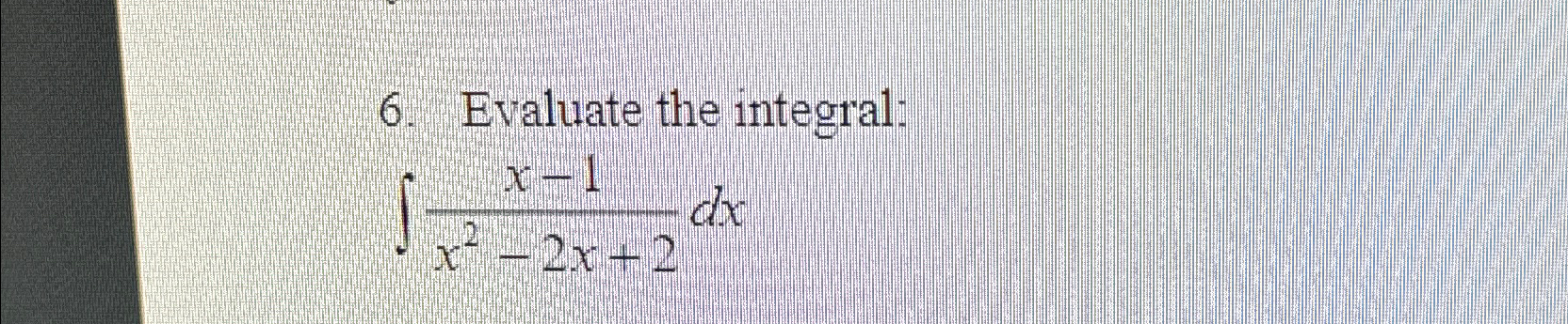 Solved Evaluate the integral:∫﻿﻿x-1x2-2x+2dx | Chegg.com