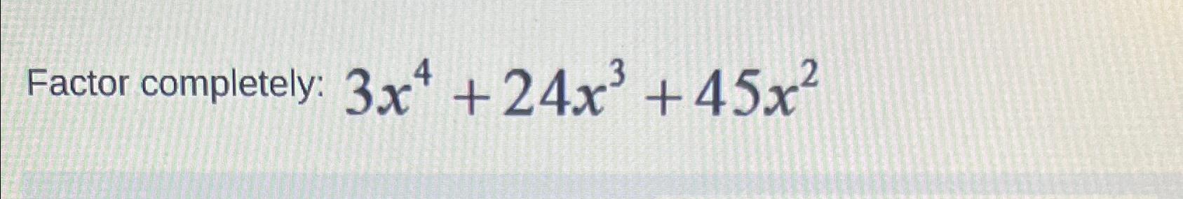 Solved Factor completely3x4+24x3+45x2 | Chegg.com