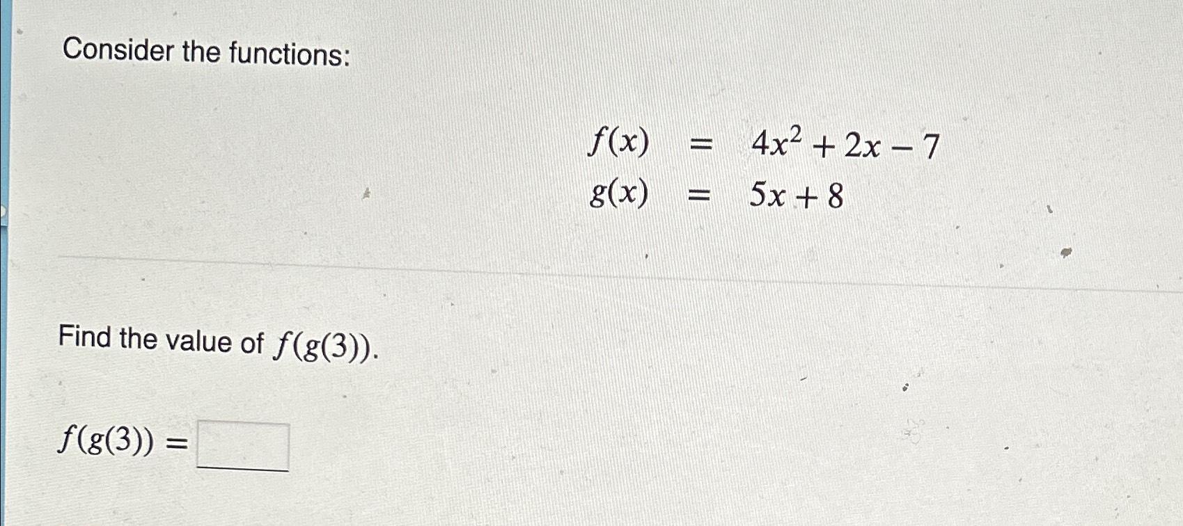 Solved Consider the functions:f(x)=4x2+2x-7g(x)=5x+8Find the | Chegg.com
