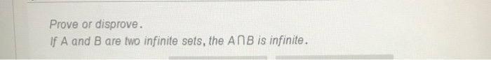 Solved Prove or disprove. If A and B are two infinite sets, | Chegg.com
