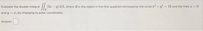 [Solved]: Evaluate the double integral R(2xy)dA, where R is