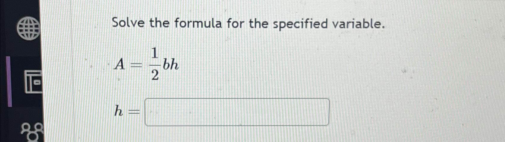 Solved Solve the formula for the specified variable.A=12bhh= | Chegg.com