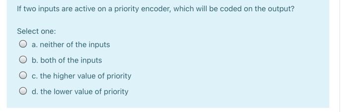 Solved If two inputs are active on a priority encoder, which | Chegg.com