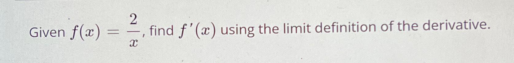 Solved Given f(x)=2x, ﻿find f'(x) ﻿using the limit | Chegg.com