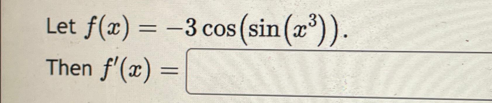 Solved Let f(x)=-3cos(sin(x3)).Then f'(x)= | Chegg.com