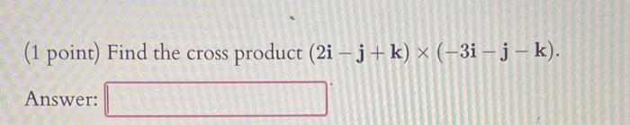 Solved (1 point) Find the cross product (2i−j+k)×(−3i−j−k). | Chegg.com