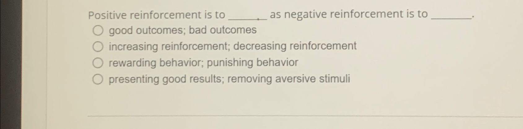 Solved Positive reinforcement is to q, ﻿as negative | Chegg.com