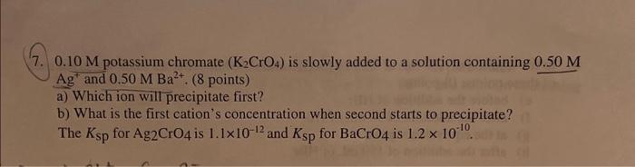 Solved 7. 0.10M potassium chromate (K2CrO4) is slowly added | Chegg.com