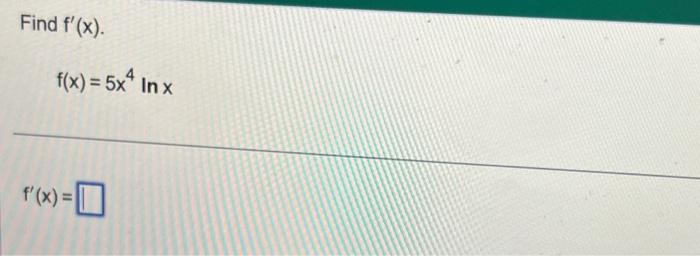 Solved Find f′(x). f(x)=5x4lnx f′(x)= | Chegg.com