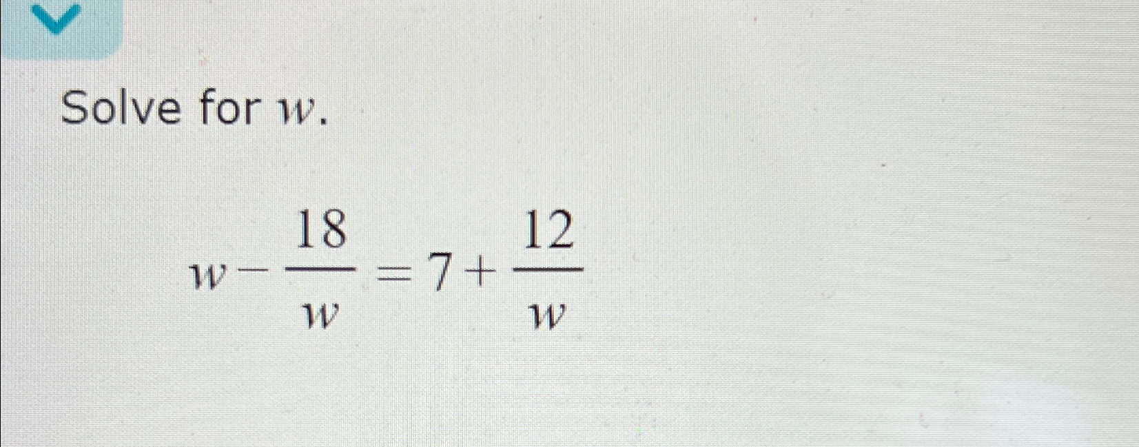 Solved Solve for w.w-18w=7+12w | Chegg.com
