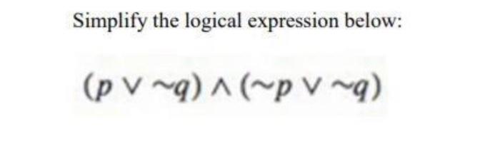Solved Simplify the logical expression below: (p∨∼q)∧(∼p∨∼q) | Chegg.com