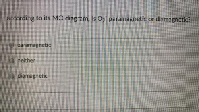 Solved according to its MO diagram, Is O2 paramagnetic or | Chegg.com