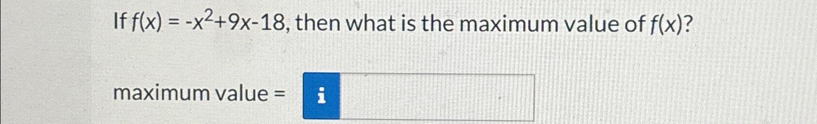 Solved If f(x)=-x2+9x-18, ﻿then what is the maximum value of | Chegg.com