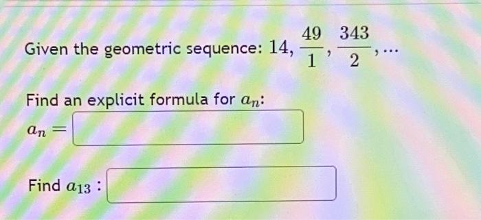 Solved Given the geometric sequence: 14,149,2343,… Find an | Chegg.com