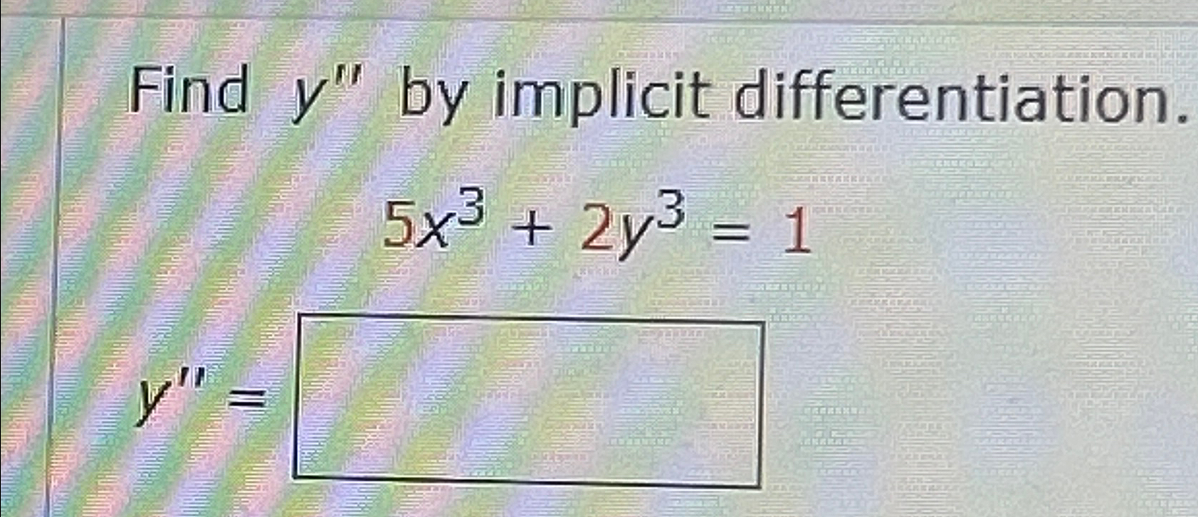 Solved Find y'' ﻿by implicit differentiation.5x3+2y3=1y''= | Chegg.com