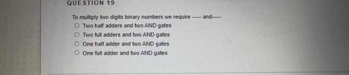 Solved QUESTION 19 To multiply two digits binary numbers we | Chegg.com