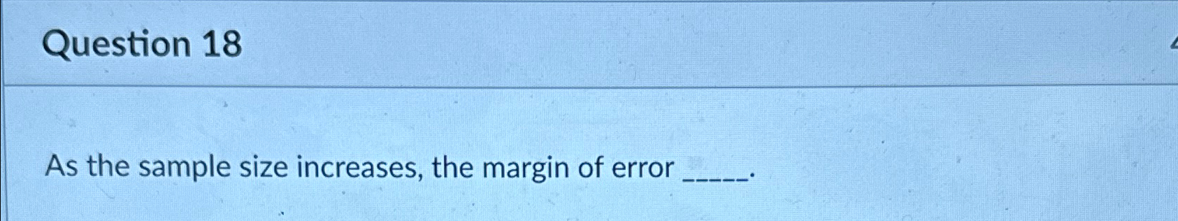 Solved Question 18As the sample size increases, the margin | Chegg.com