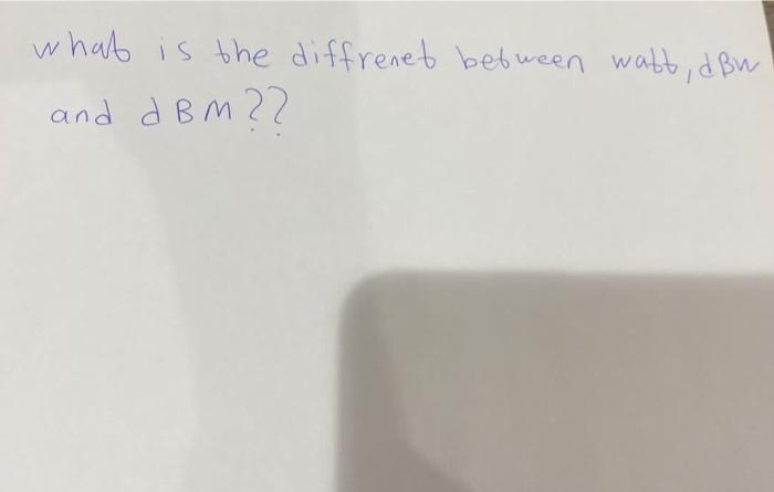 Solved what is the diffrenet between watt, d Bw and dBM ? ? | Chegg.com
