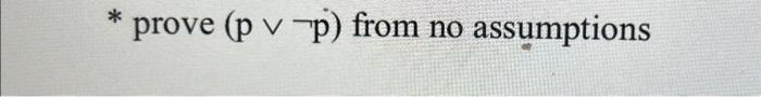 * prove ( p∨¬p) from no assumptions | Chegg.com