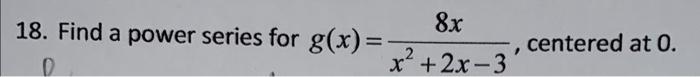Solved 18. Find a power series for g(x)=x2+2x−38x, centered | Chegg.com