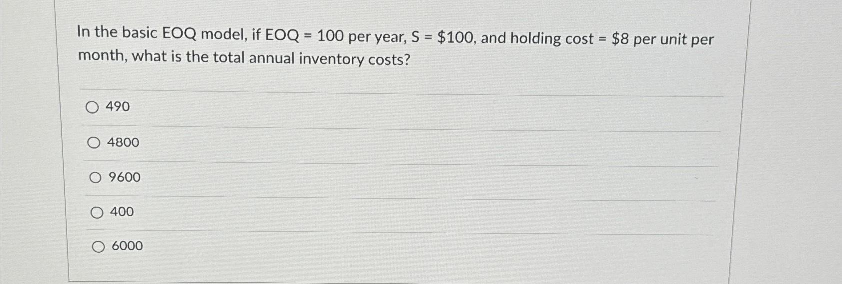 Solved In the basic EOQ model, if EOQ=100 ﻿per year, S=$100, | Chegg.com
