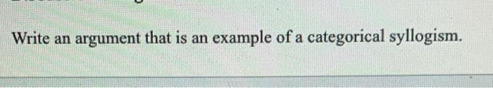 Solved Write an argument that is an example of a categorical | Chegg.com