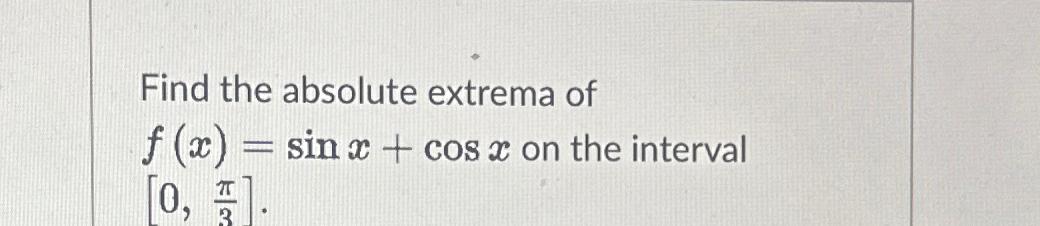 Solved Find the absolute extrema of f(x)=sinx+cosx ﻿on the | Chegg.com